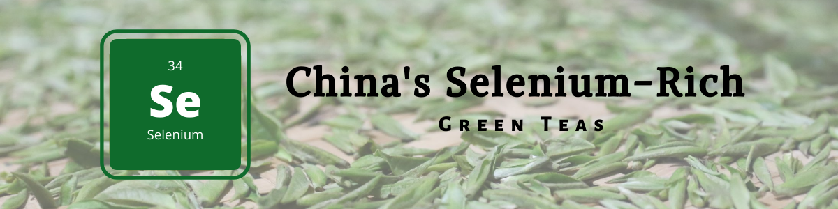 China's Selenium-Rich Teas - Firsd Tea
