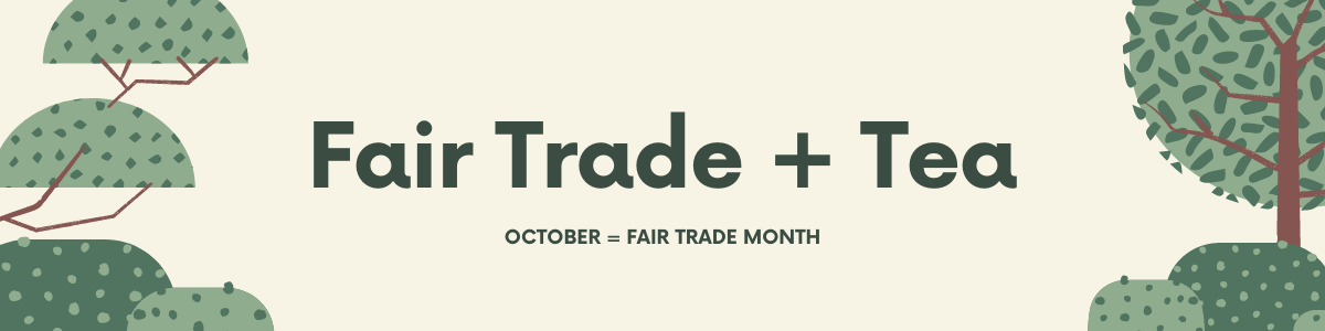 October = Fair Trade + Tea Projects - Firsd Tea